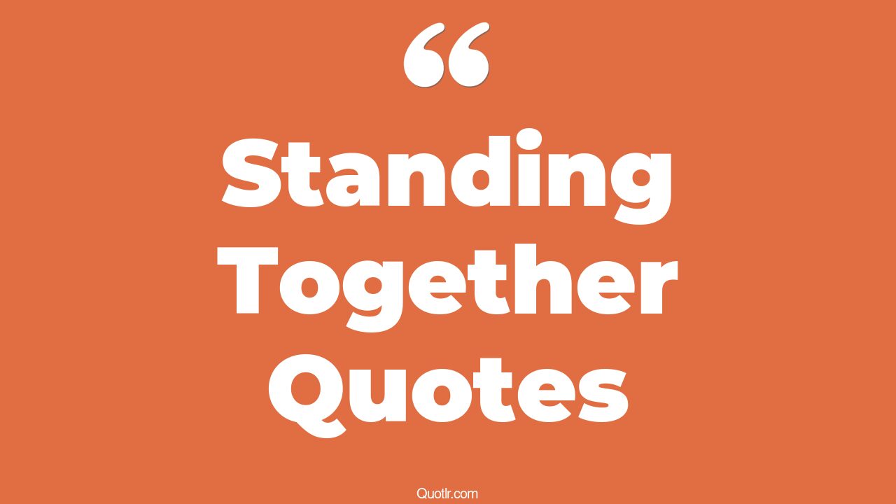 243+ Off-limits Standing Together Quotes That Will Unlock Your True ...