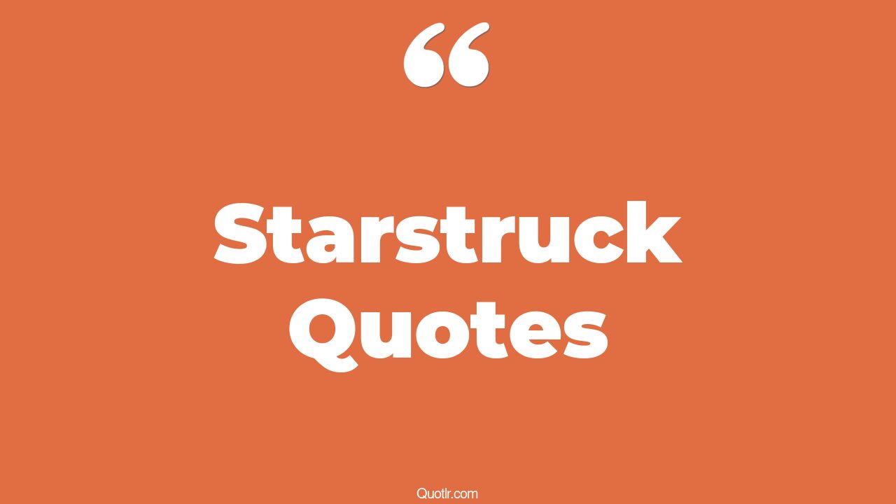 44+ Remarkable Starstruck Quotes That Will Unlock Your True Potential