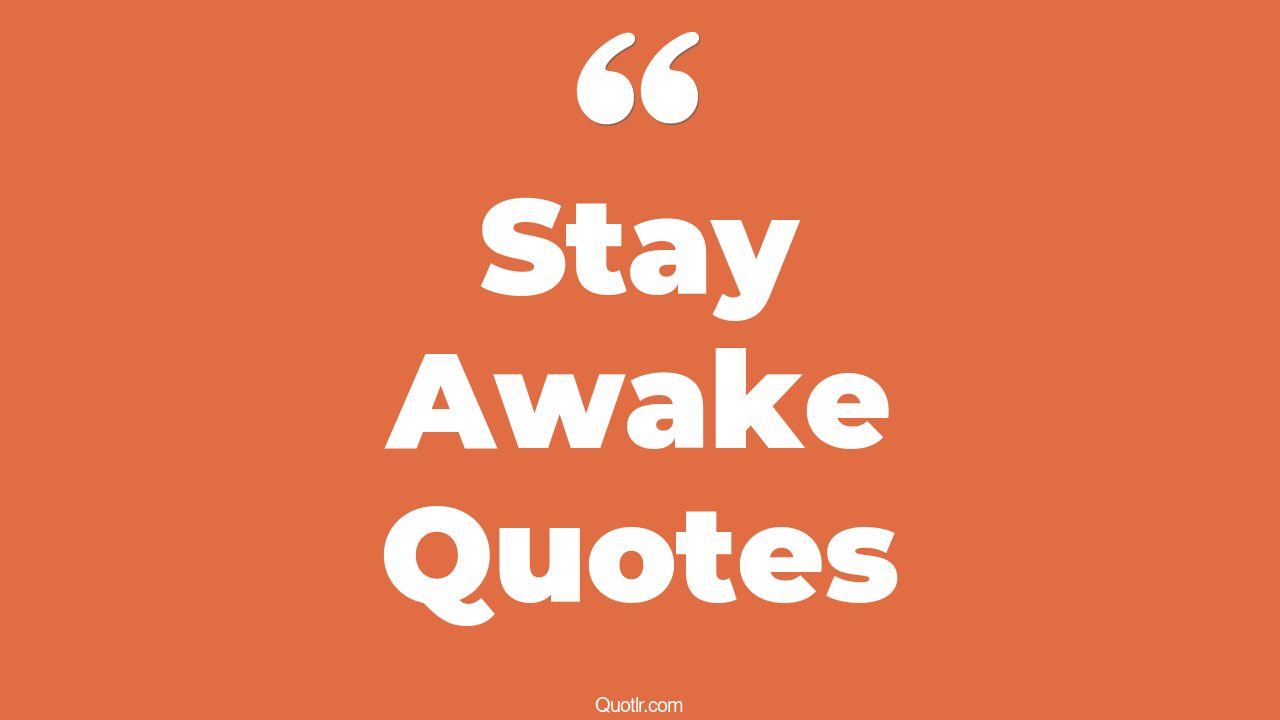 45 Unexpected Stay Awake Quotes That Will Unlock Your True Potential