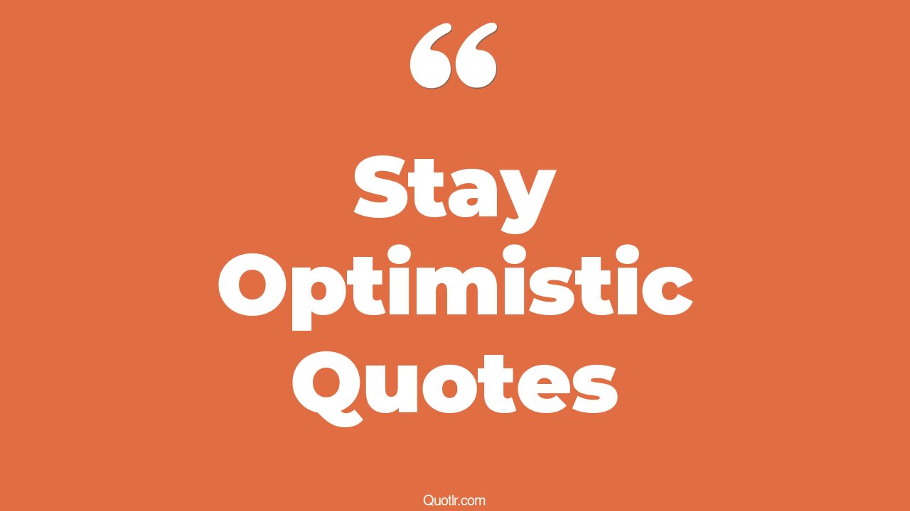 20+ Perspective Stay Optimistic Quotes That Will Unlock Your True Potential