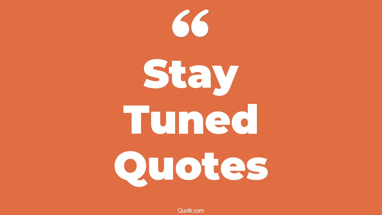 23+ Eye-Opening Stay Tuned Quotes That Will Inspire Your Inner Self