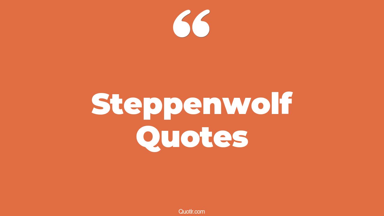 40+ Useful Steppenwolf Quotes That Will Unlock Your True Potential