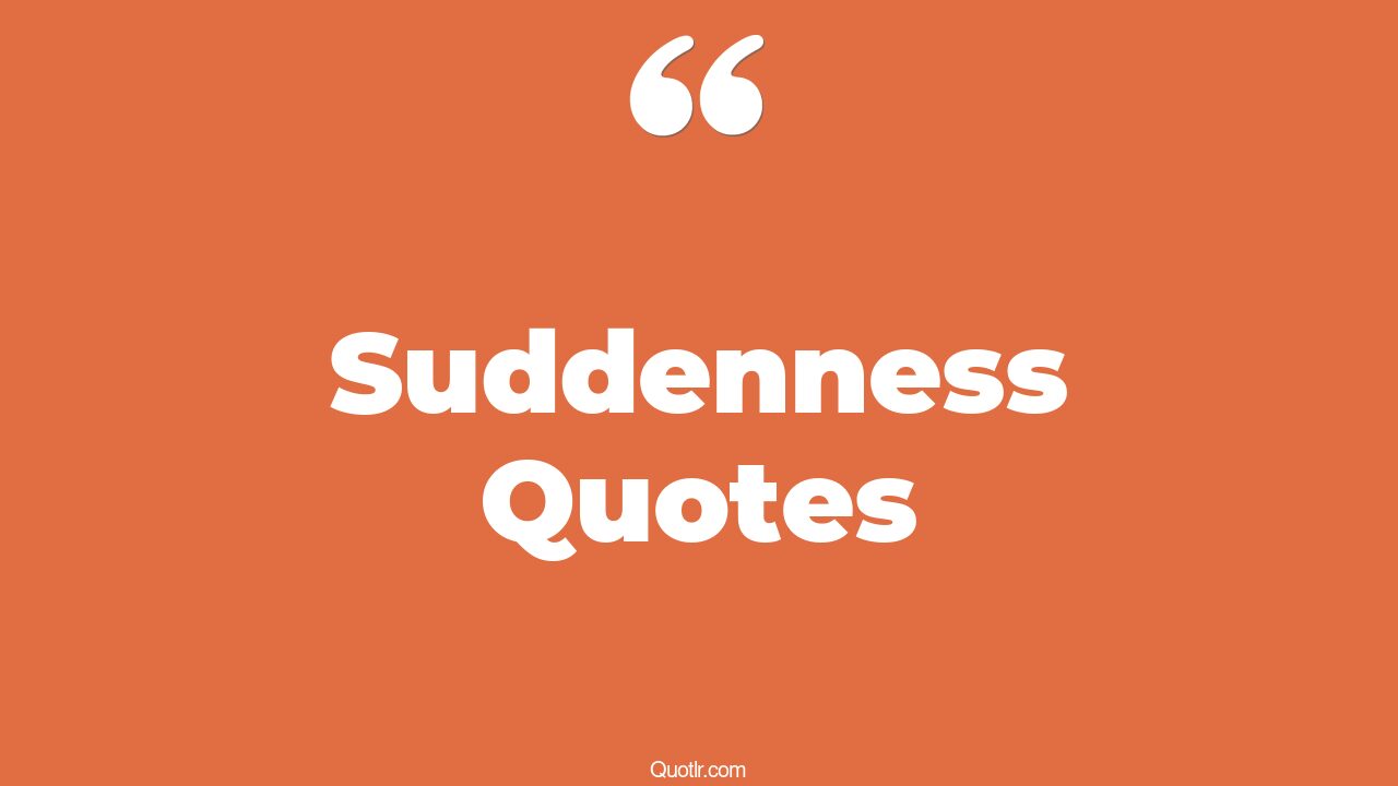 45 Promising Suddenness Quotes | all of a sudden, and then all of a ...