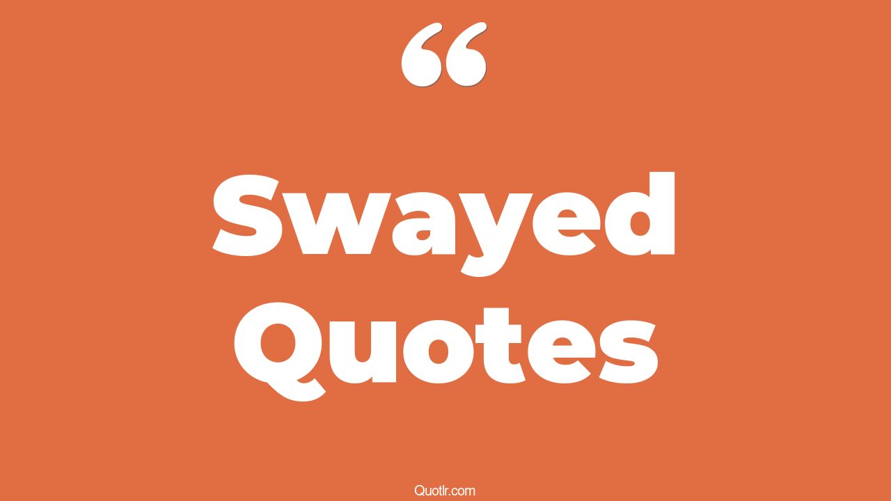 35+ Eye-Opening Swayed Quotes That Will Inspire Your Inner Self