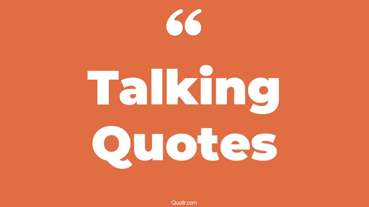 35 Authentic Talking Quotes | walk the talk, let them talk quotes