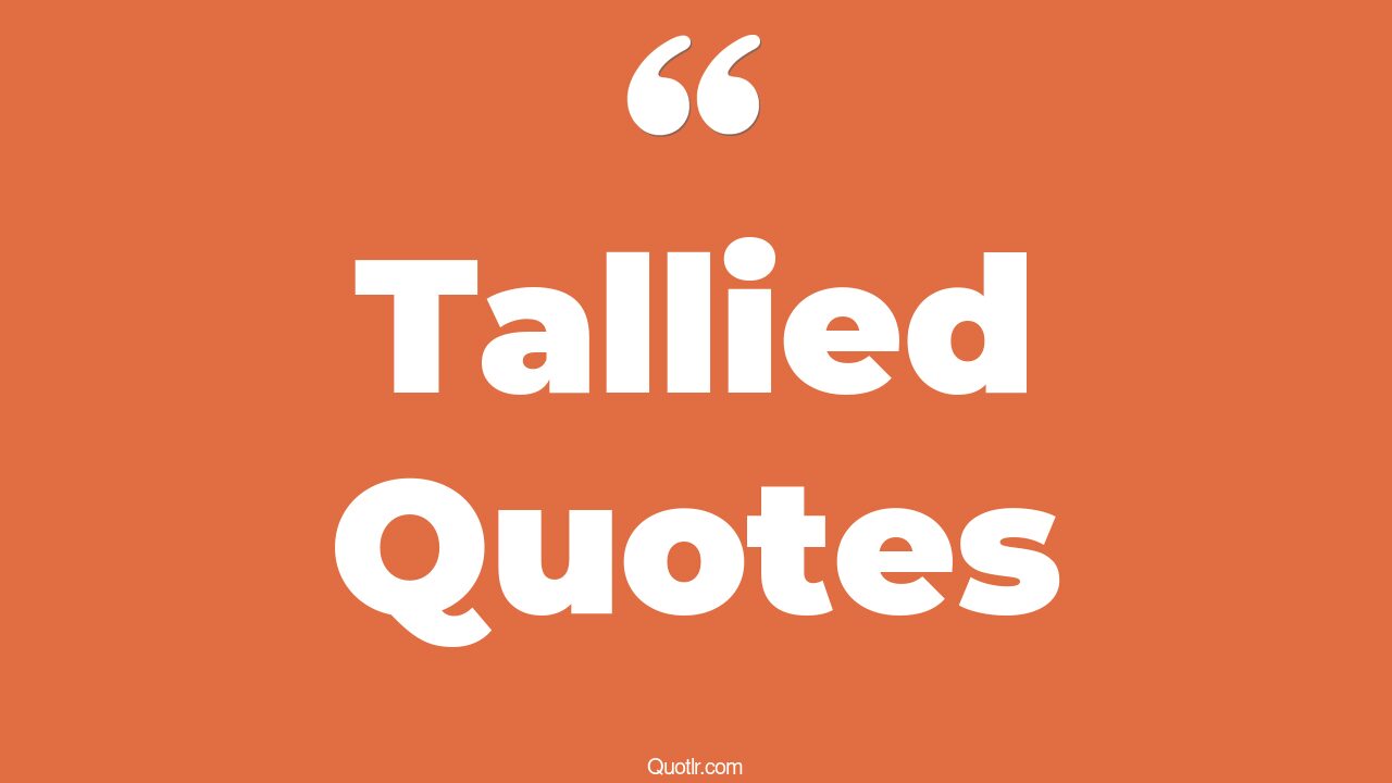 45+ Eye-Opening Tallied Quotes That Will Inspire Your Inner Self
