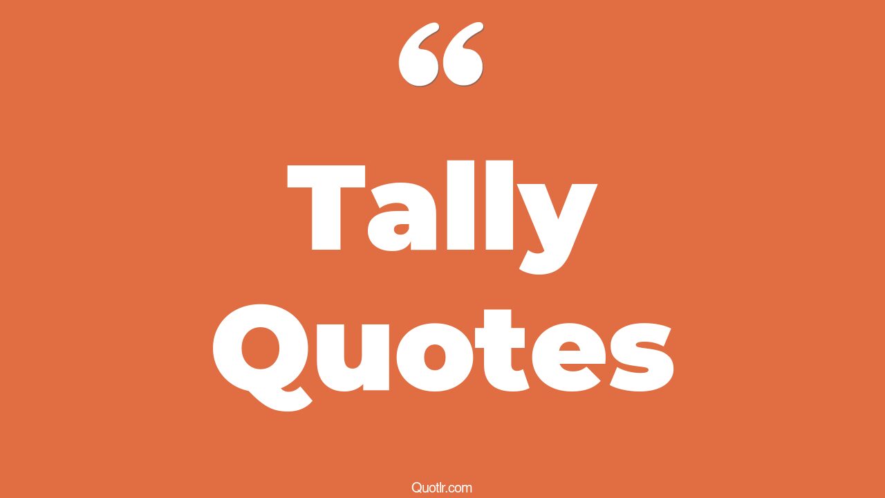 69+ Almighty Tally Quotes That Will Unlock Your True Potential