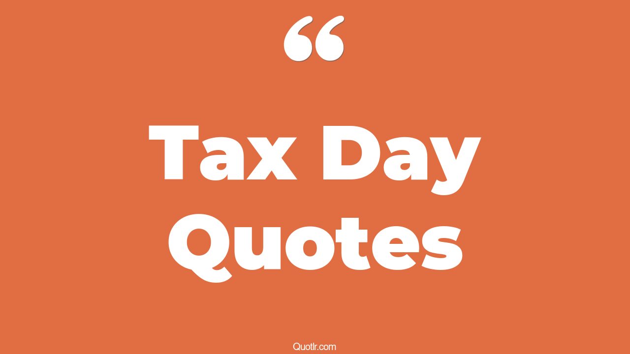 126+ Mouth-watering Tax Day Quotes That Will Unlock Your True Potential