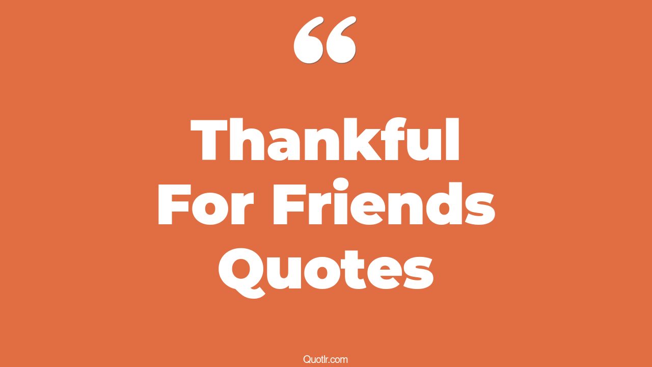 45+ Unbelievable Thankful For Friends Quotes That Will Unlock Your True ...