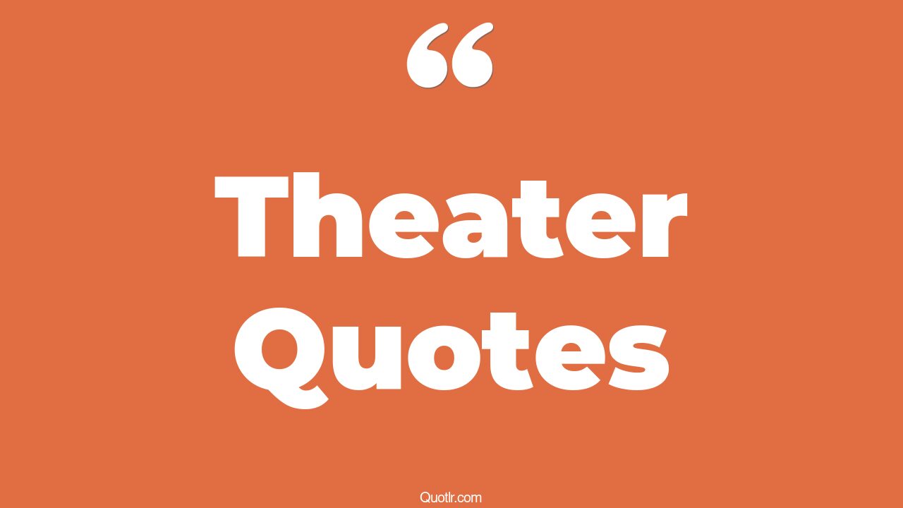 132 Theater Quotes to Inspire, Uplift, and Ignite Your Creative Passion