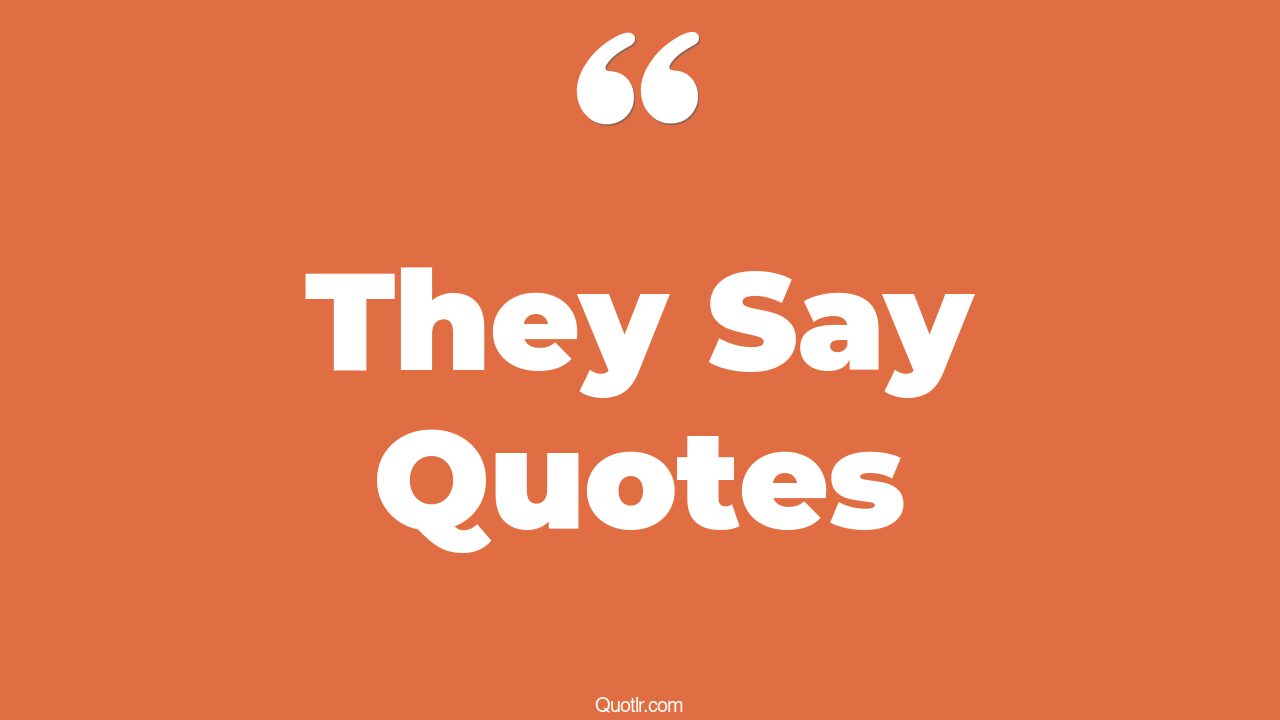 35+ Eye-Opening They Say Quotes That Will Inspire Your Inner Self