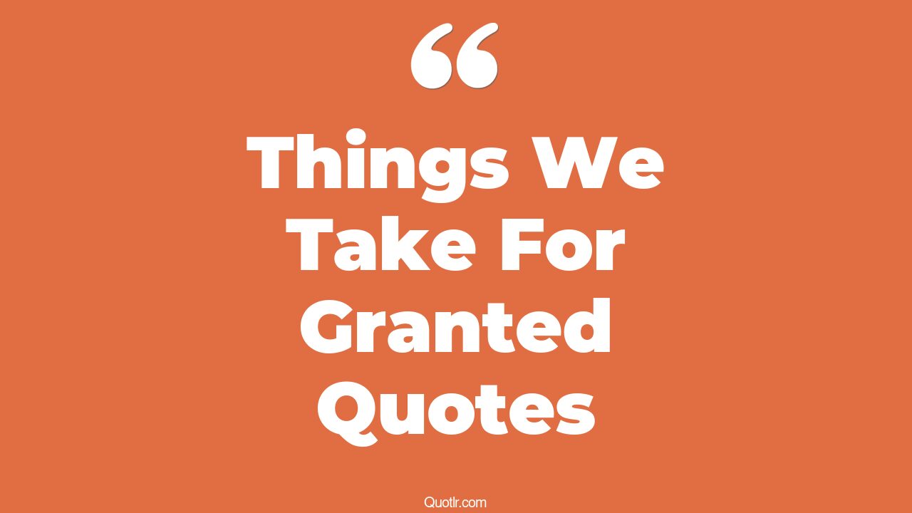 45+ Almighty Things We Take For Granted Quotes That Will Unlock Your ...