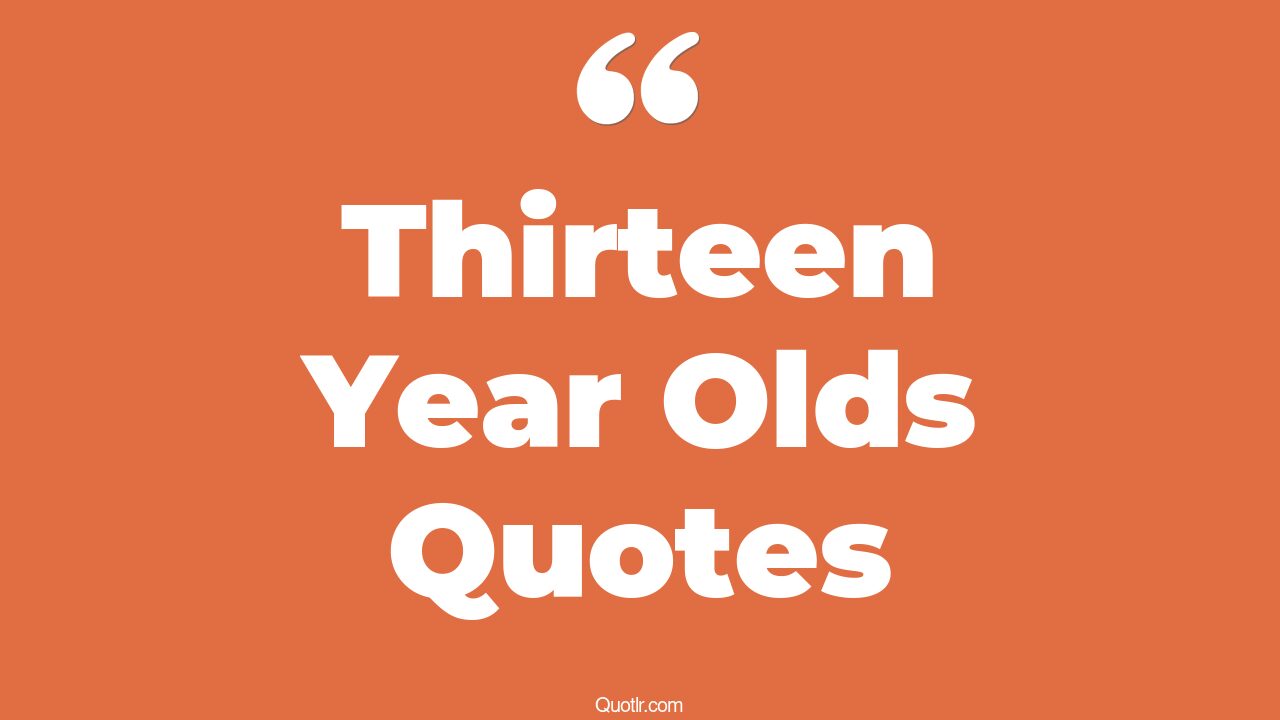 45+ Attractive Thirteen Year Olds Quotes That Will Unlock Your True ...