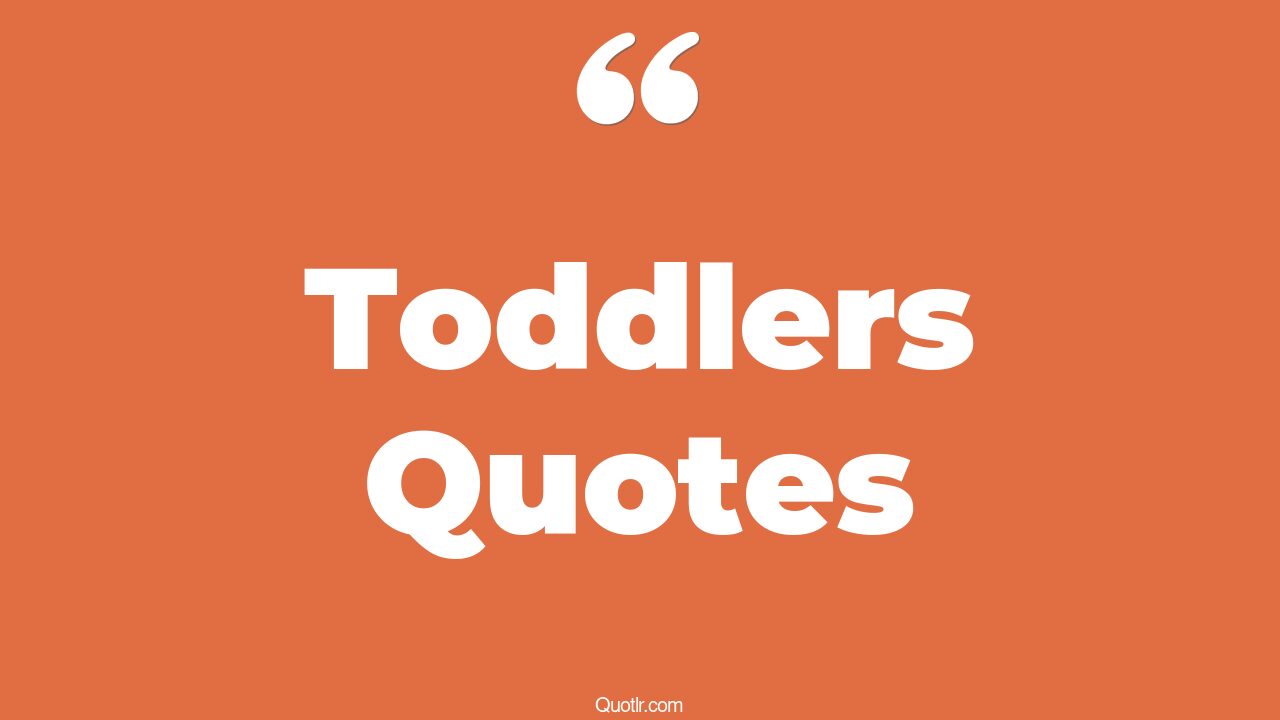 80 Revealing Toddlers Quotes (cute toddler, happy toddler, sassy toddler)