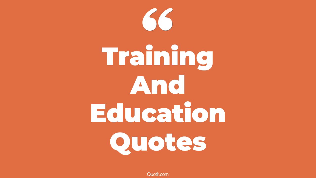 215+ Memorable Training And Education Quotes That Will Unlock Your True ...