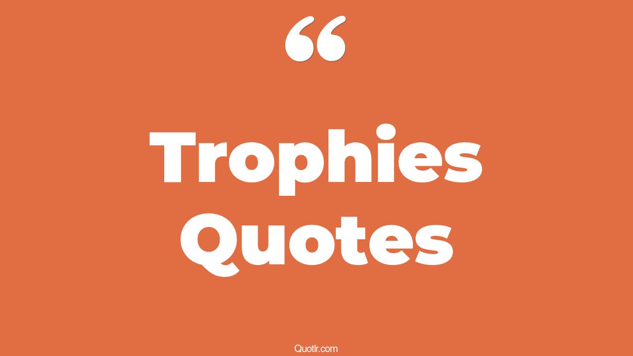 105 Colorful Trophies Quotes (participation trophies, winning trophies ...