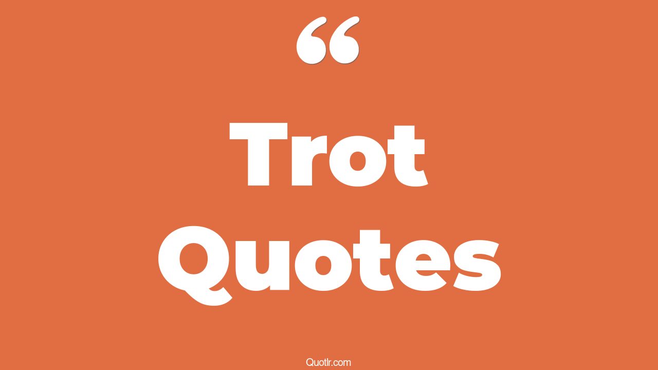 73 Sensational Trot Quotes (turkey trot, esio trot, hot to trot)