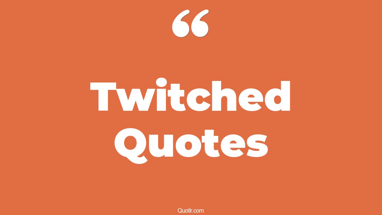35+ Eye-Opening Twitched Quotes That Will Inspire Your Inner Self