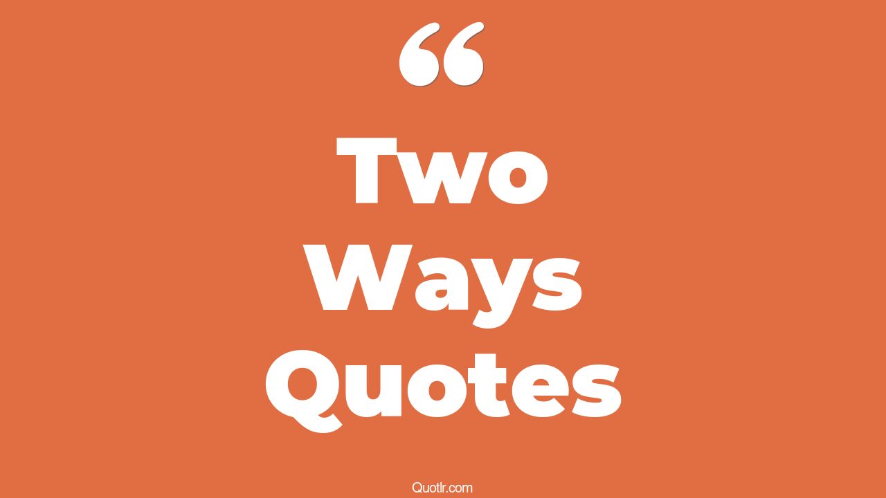 45+ Revolutionary Two Ways Quotes That Will Unlock Your True Potential