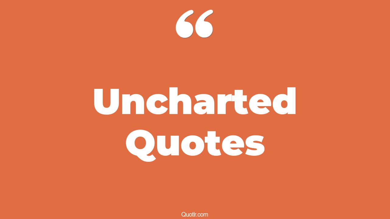 45+ Thrilling Uncharted Quotes That Will Unlock Your True Potential