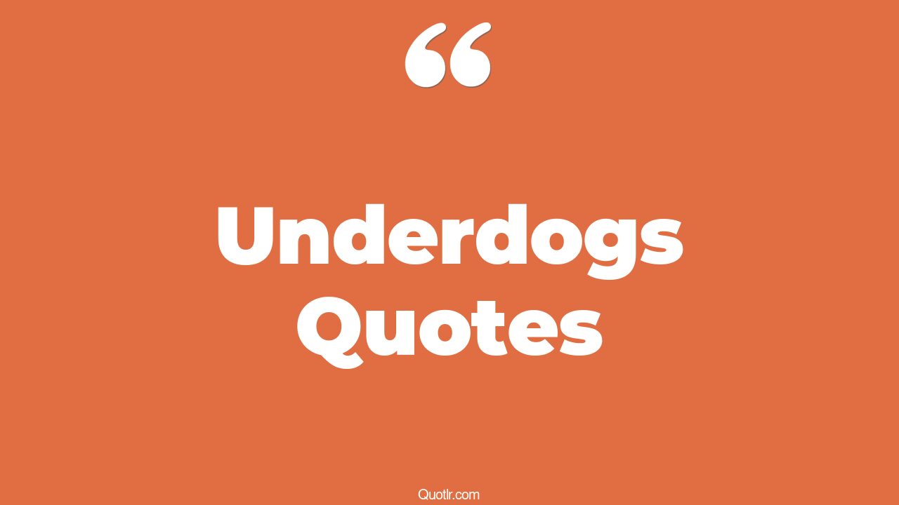 45 Successful Underdogs Quotes American Underdog Topdog Underdog Quotes