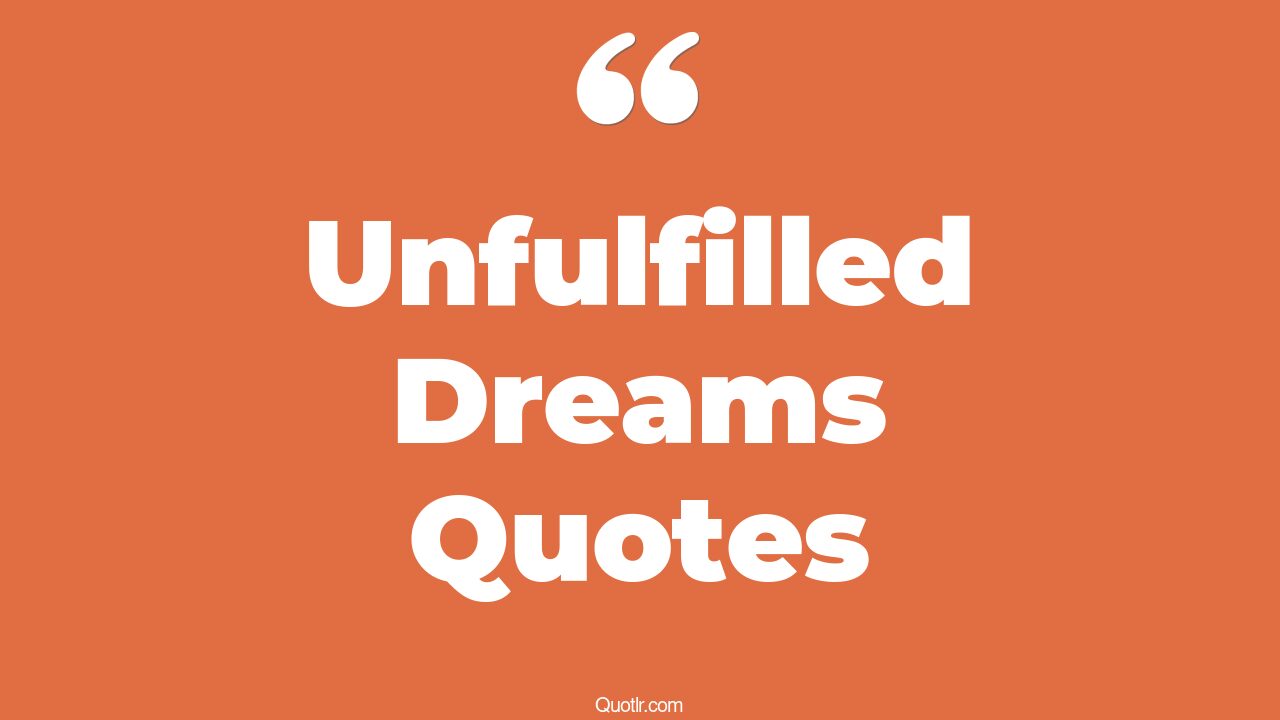33+ Bumbling Unfulfilled Dreams Quotes That Will Unlock Your True Potential