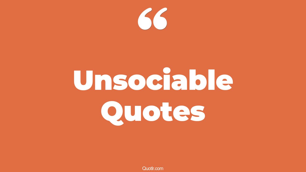 54+ Killer Unsociable Quotes