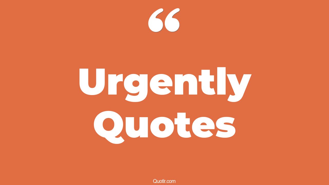 45+ Eye-Opening Urgently Quotes That Will Inspire Your Inner Self