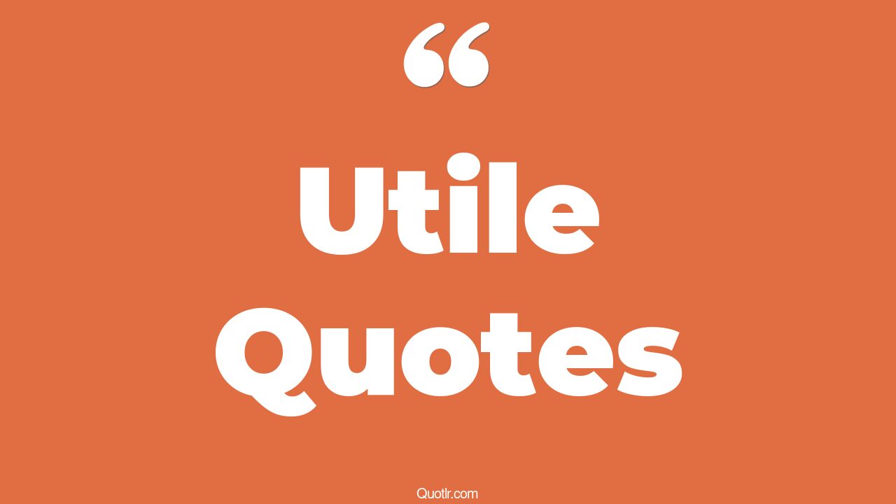 85 Unusual Utile Quotes (compare utility, c3 and c4 utility, get utility)