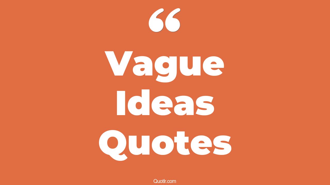 45+ Courageous Vague Ideas Quotes That Will Unlock Your True Potential