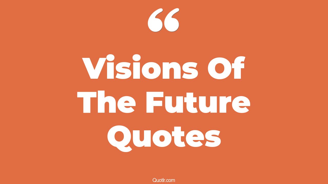 45+ Thrilling Visions Of The Future Quotes That Will Unlock Your True ...