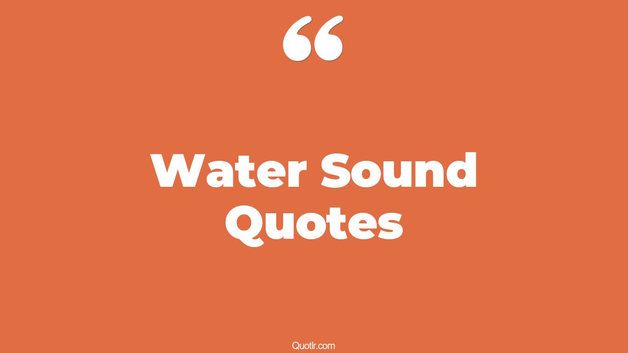 114+ Heartwarming Water Sound Quotes That Will Unlock Your True Potential