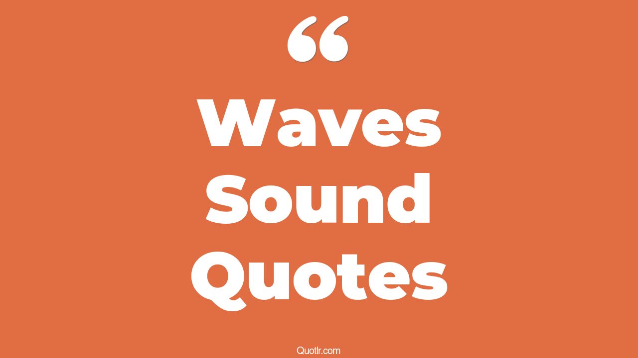 35+ Eye-Opening Waves Sound Quotes That Will Inspire Your Inner Self
