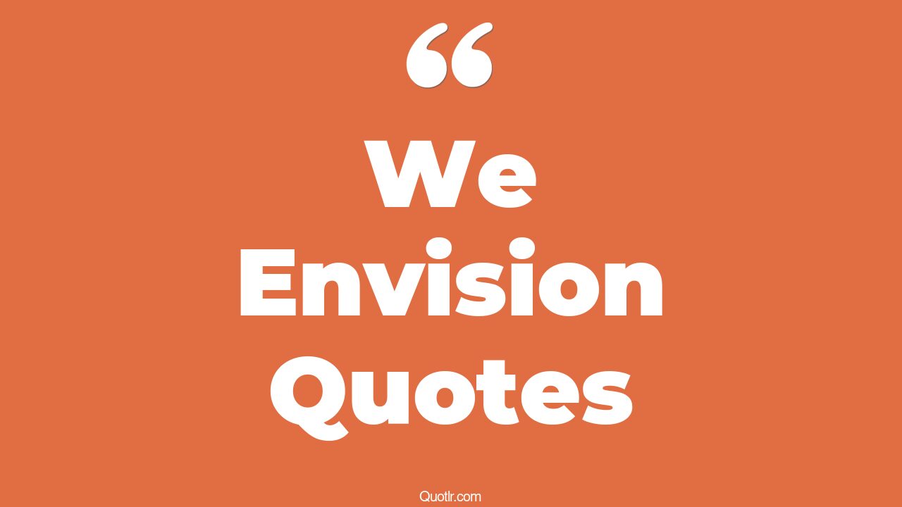 105 Lust We Envision Quotes (we envision, envision your future ...
