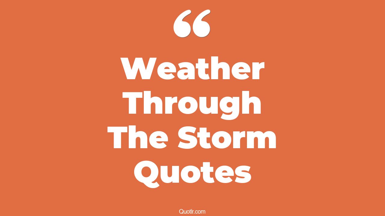 7 Superior Weather Through The Storm Quotes (can you weather the storm ...