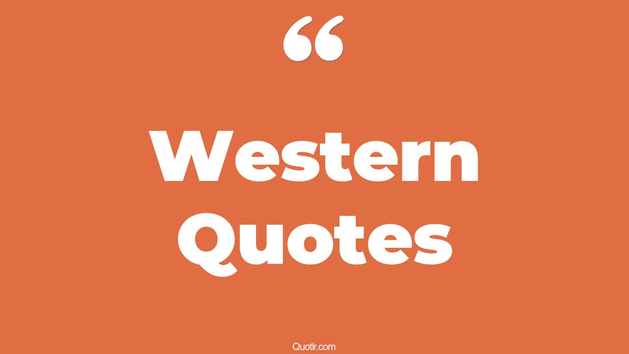 215 Famous Western Quotes country Western Great Western Old Western 