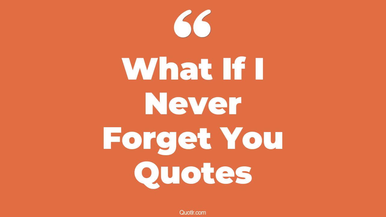12 Viral What If I Never Forget You Quotes | the day i will never ...