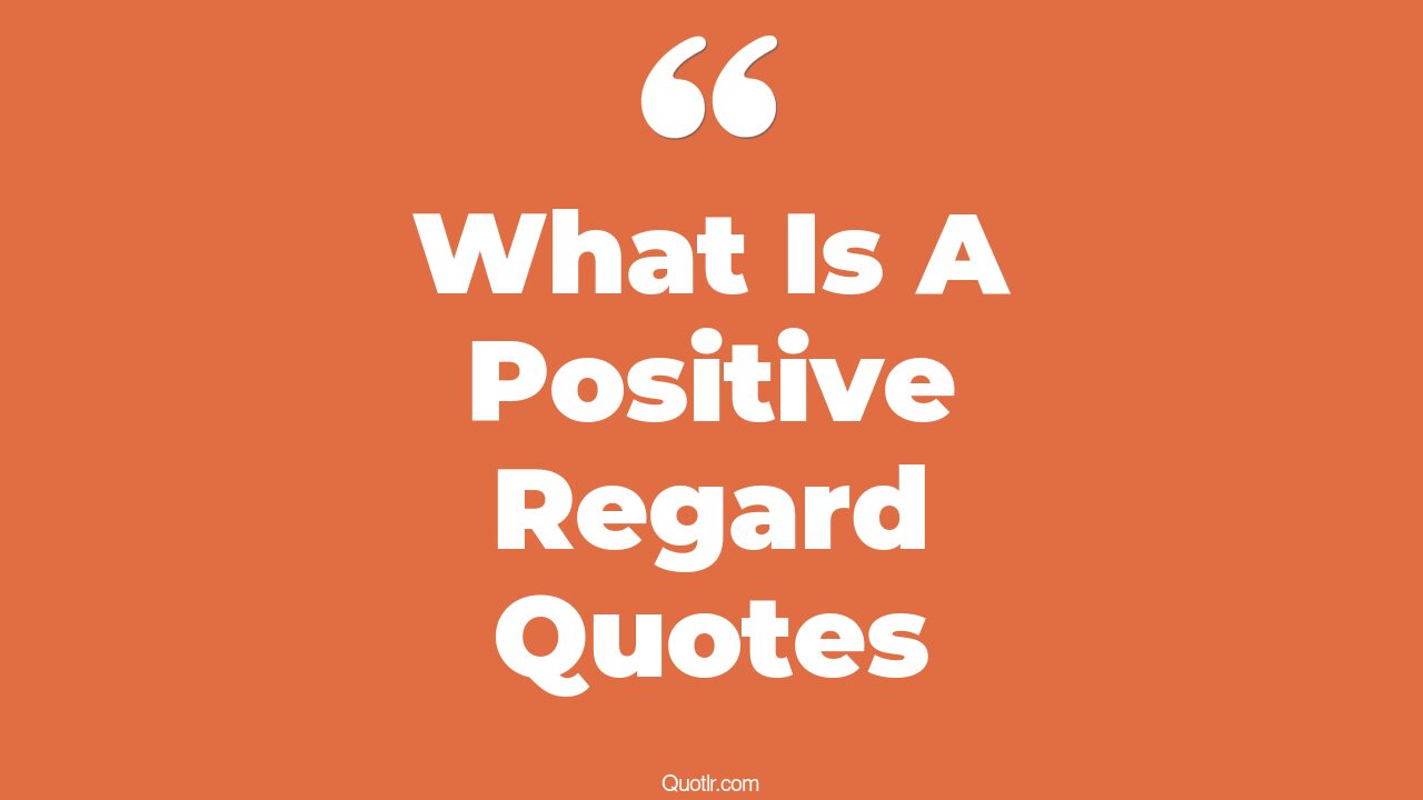 4 Skyrocket What Is A Positive Regard Quotes (unconditional positive ...