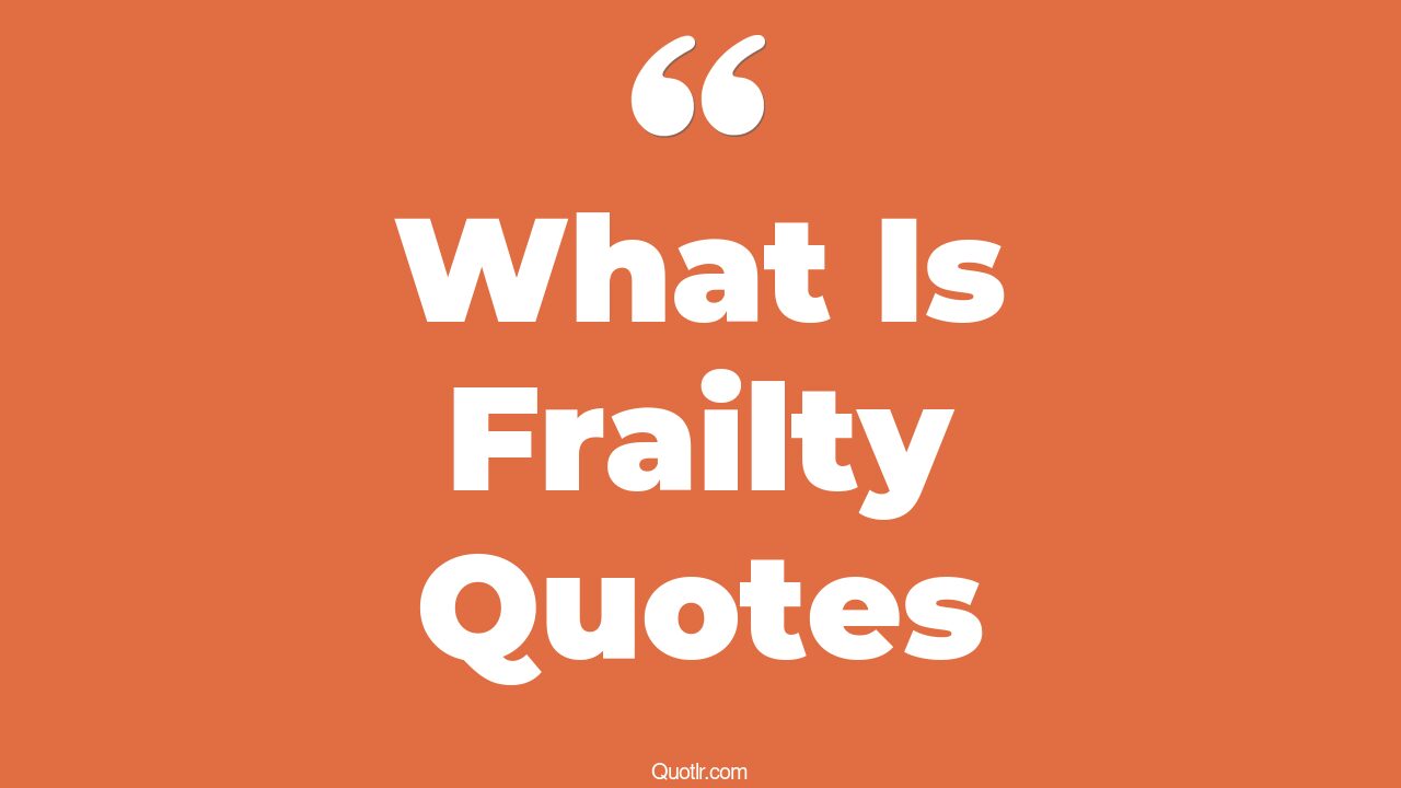 15 Irresistibly What Is Frailty Quotes Human Frailty Human Frailties
