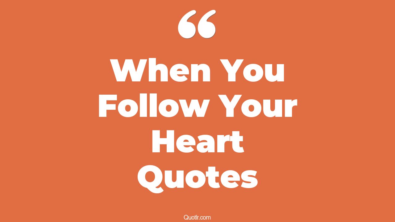 34 Satisfaction When You Follow Your Heart Quotes | always follow your ...