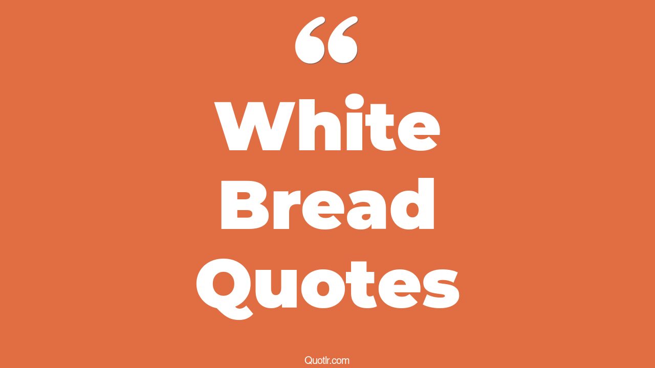 32+ Perspective White Bread Quotes That Will Unlock Your True Potential