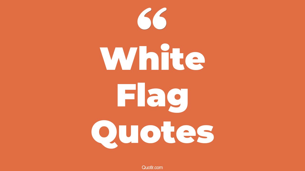 45+ Satisfaction White Flag Quotes That Will Unlock Your True Potential
