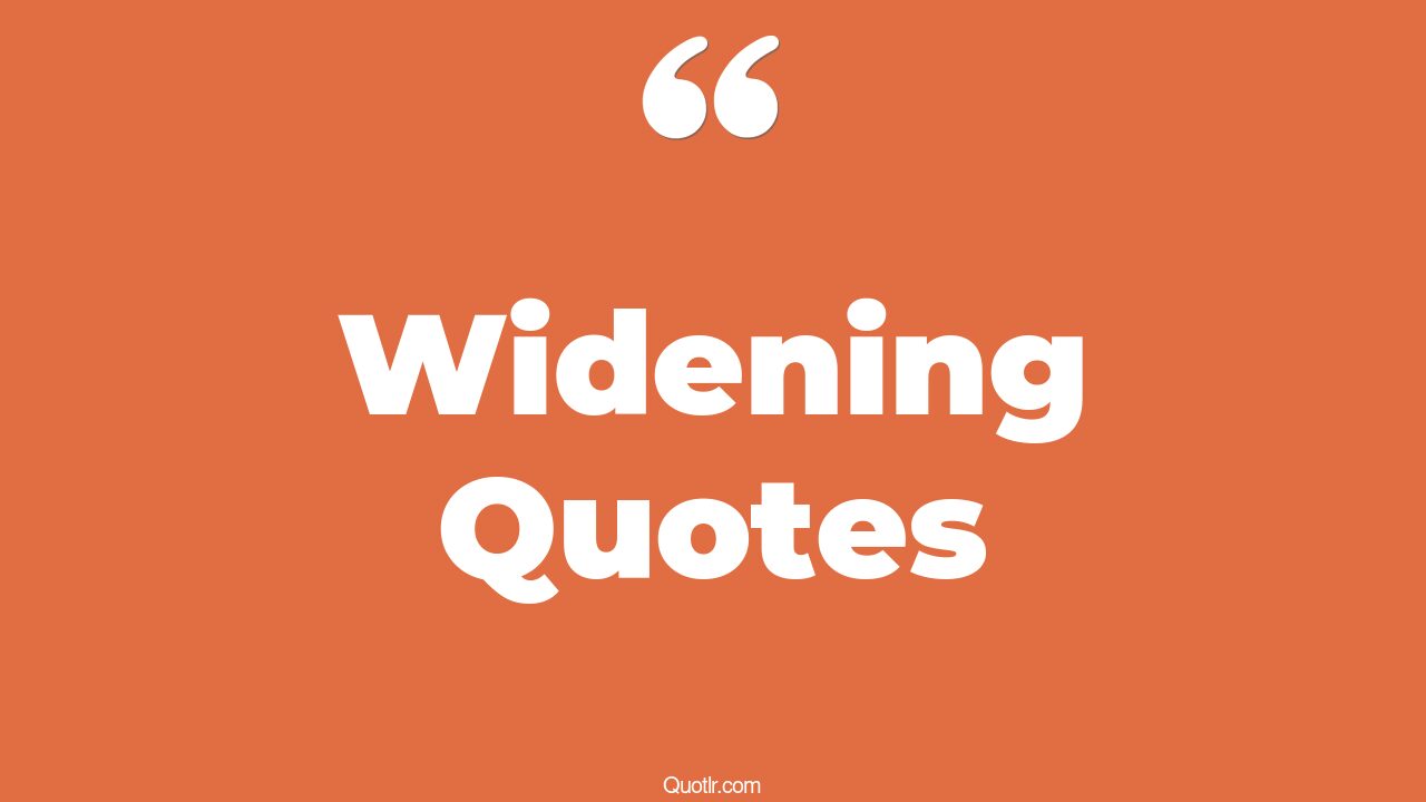 45 Scandalous Widening Quotes Widen Your Horizon Widen Your