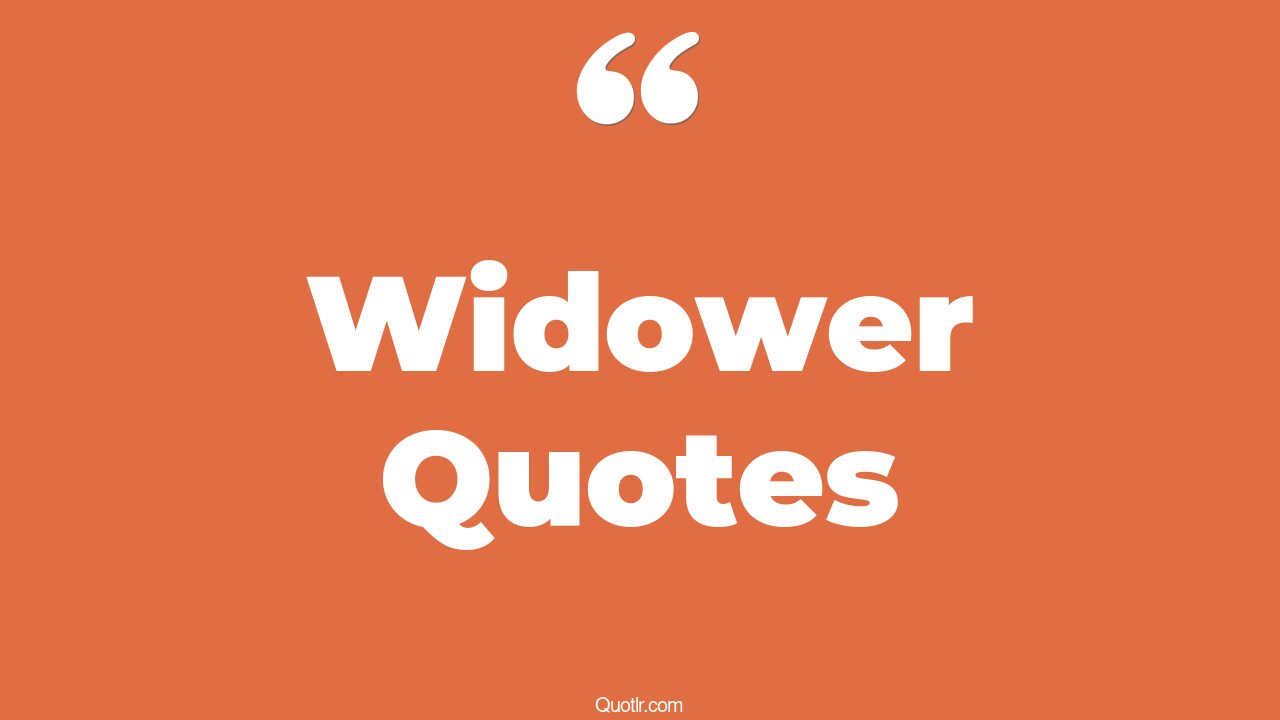 267+ Irresistibly Widower Quotes That Will Unlock Your True Potential