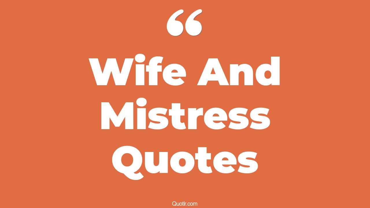 35+ Wonderful Wife And Mistress Quotes That Will Unlock Your True Potential