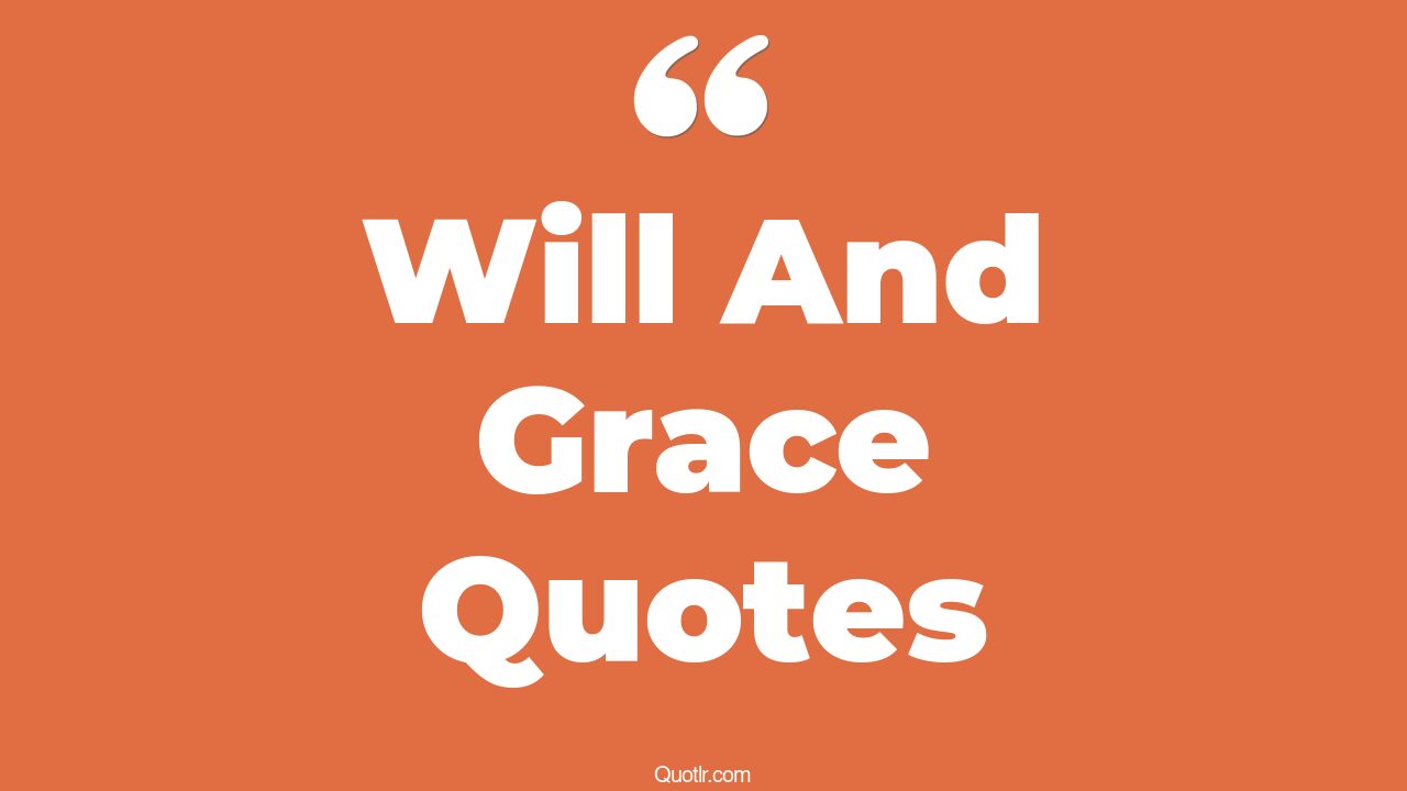 45+ Empowering Will And Grace Quotes That Will Unlock Your True Potential