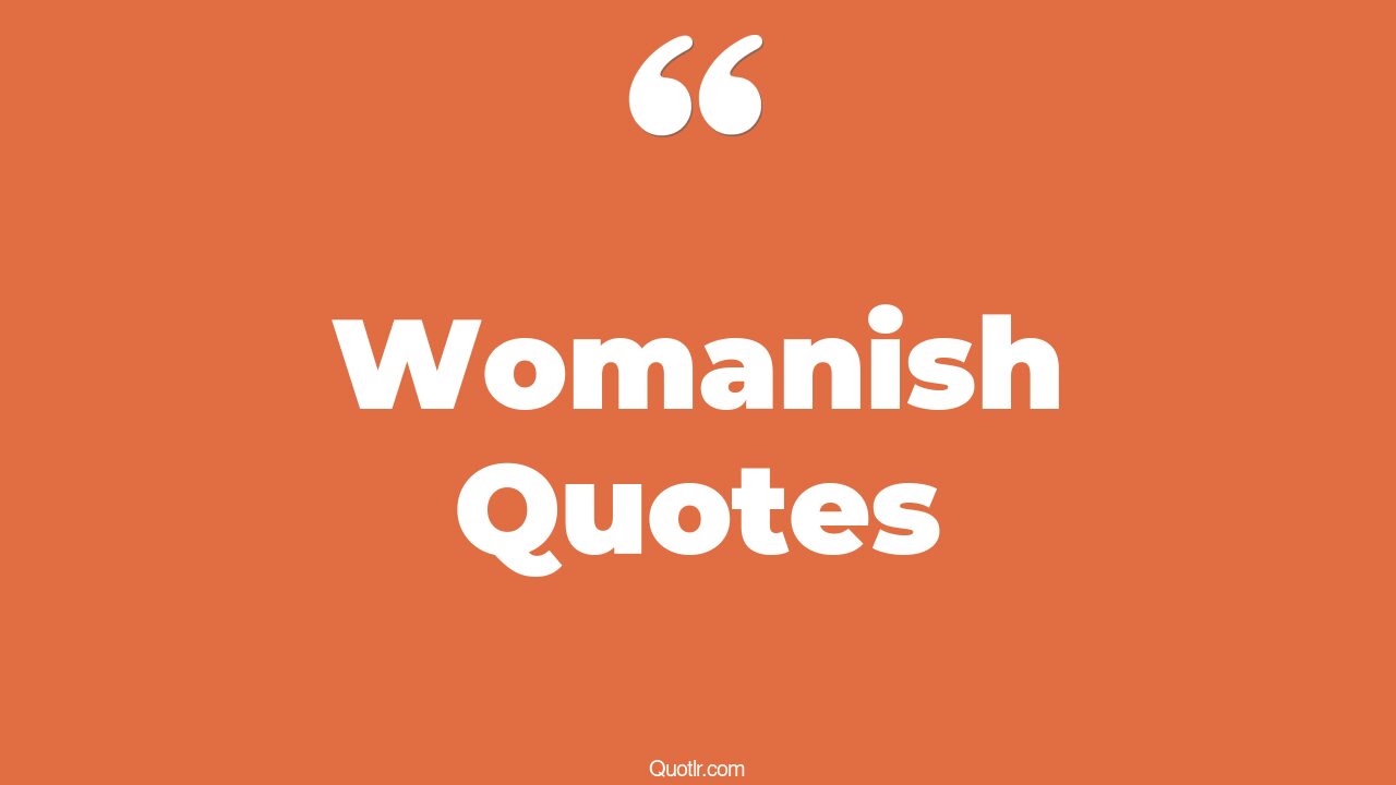 11+ Surprising Womanish Quotes