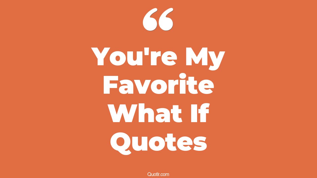 4 Lavish You're My Favorite What If Quotes (besides chocolate you're my ...