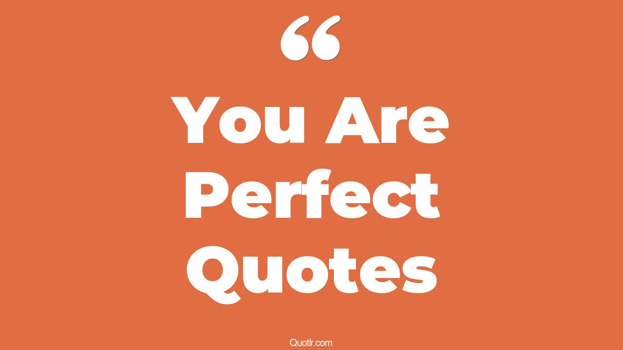 45+ Astonishing You Are Perfect Quotes That Will Unlock Your True Potential