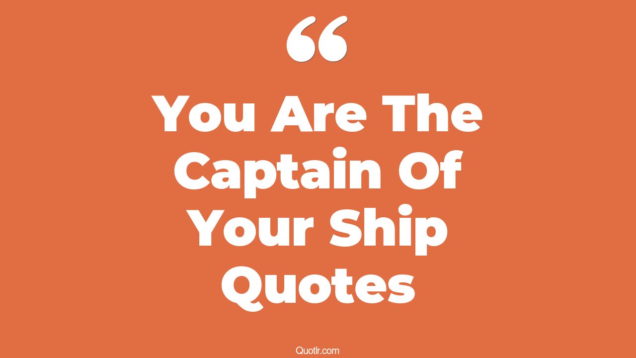 5 Gorgeous You Are The Captain Of Your Ship Quotes (inspirational ship ...